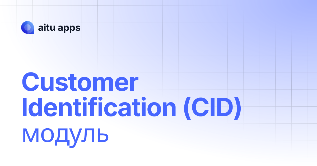 Customer Identification (CID) модуль | aitu apps